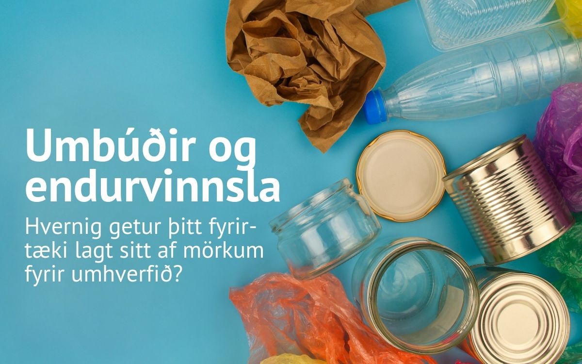 Umbúðir og endurvinnsla: Hvernig getur þitt fyrirtæki lagt sitt af ...